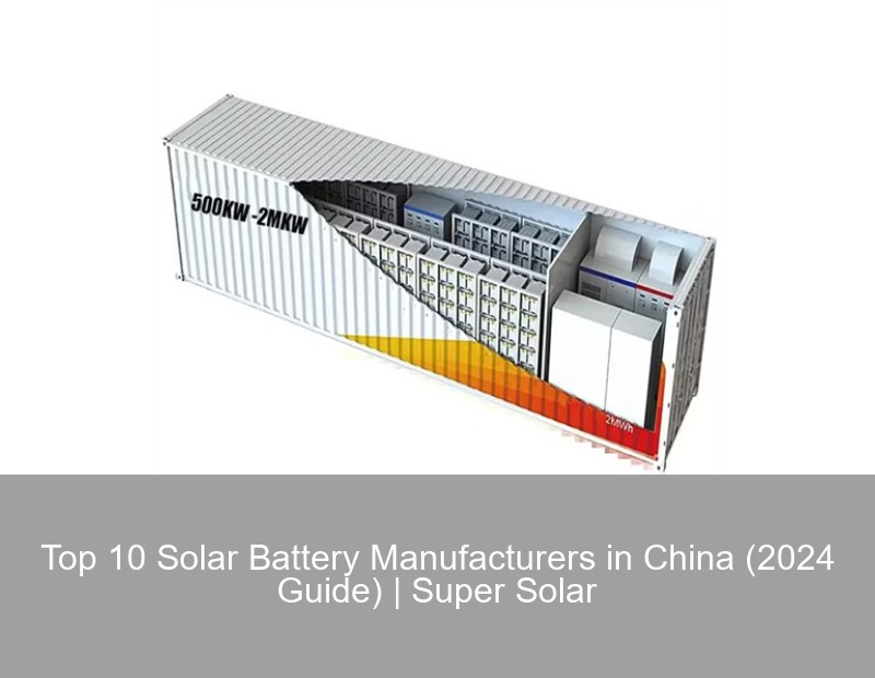 Top 10 Solar Battery Manufacturers in China (2024 Guide) | Super Solar