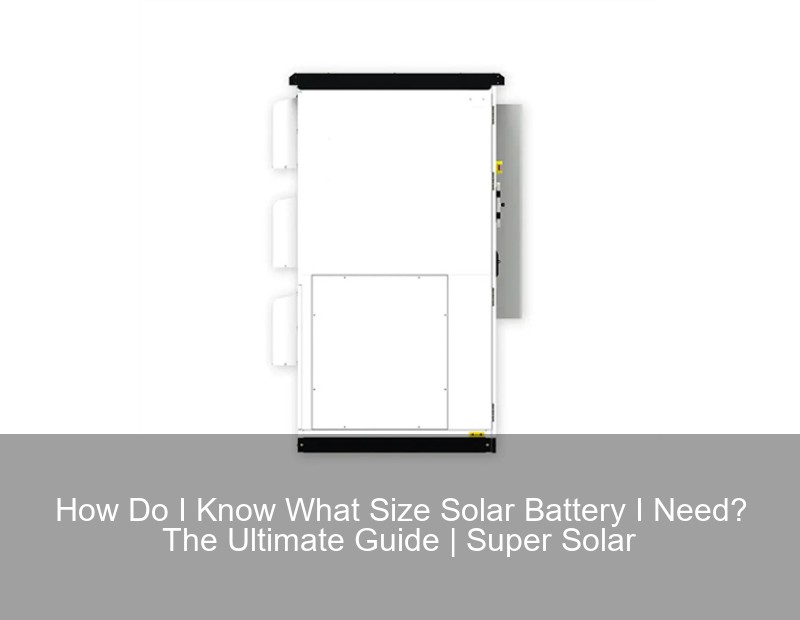 How Do I Know What Size Solar Battery I Need? The Ultimate Guide ...