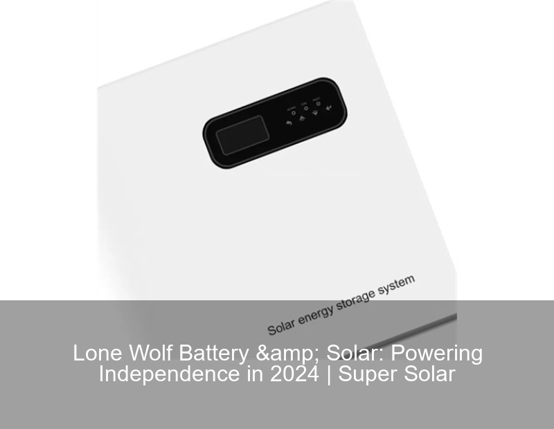 Lone Wolf Battery & Solar: Powering Independence in 2024 | Super Solar